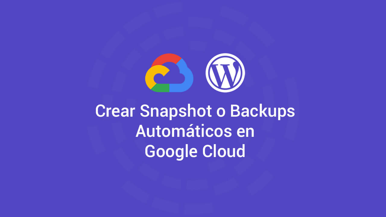 Crear Snapshot o Backups Automáticos Google Cloud Crear Snapshot o Backups Automáticos Google Cloud